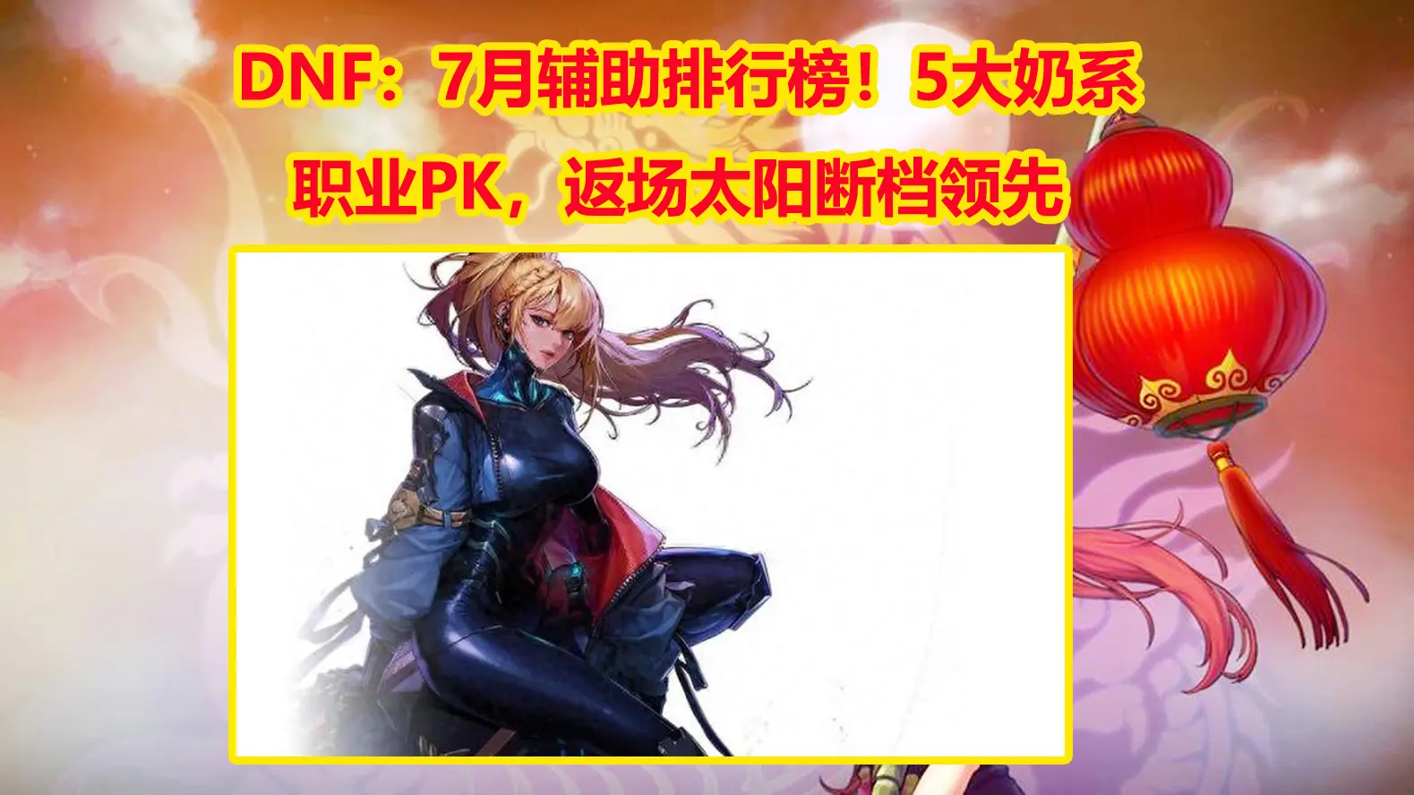 DNF：7 月5 大奶系职业排行榜！辅助全方位对比，返场太阳成关键