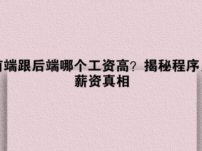 前端VS后端：程序员薪资大比拼，你的选择决定未来薪资走向