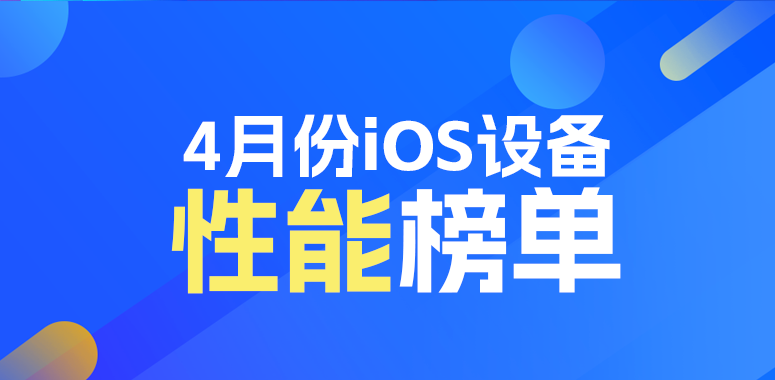 4月iOS设备性能榜：苹果A系列芯片依旧无缘前十
