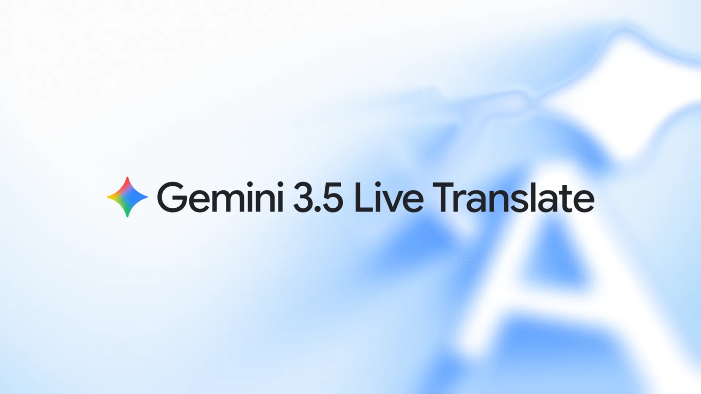 谷歌发布互译模型Gemini 3.5 Live Translate，谷歌翻译App就能用